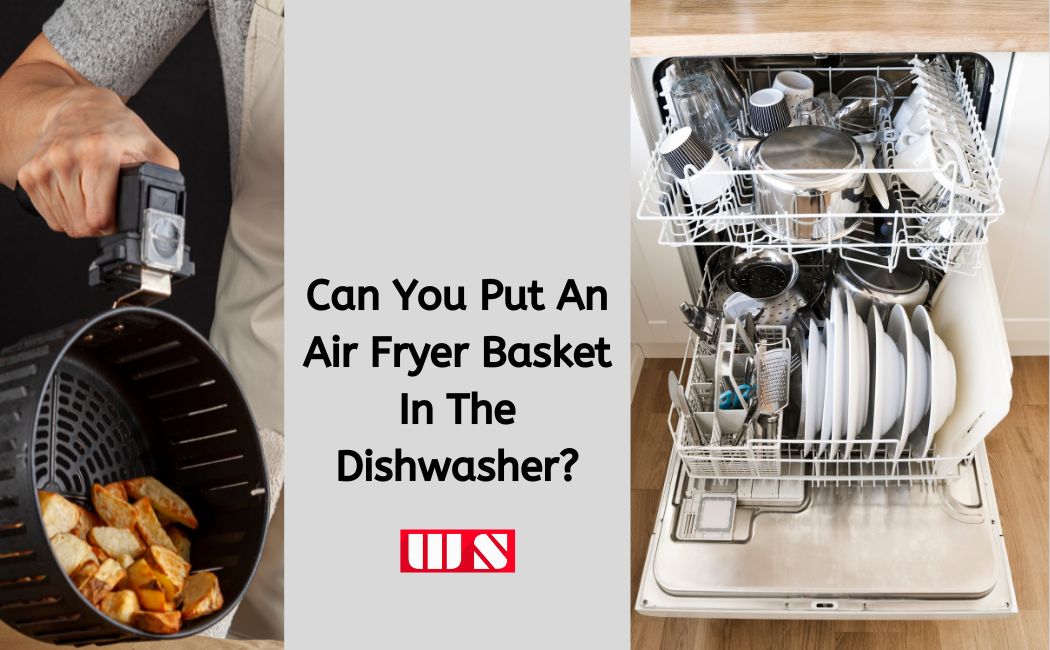 Can You Put An Air Fryer Basket In The Dishwasher? (Best Way to Clean)